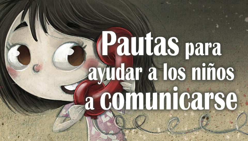 Pautas para AYUDAR a los niños a COMUNICARSE Pautas para AYUDAR a los niños a COMUNICARSE