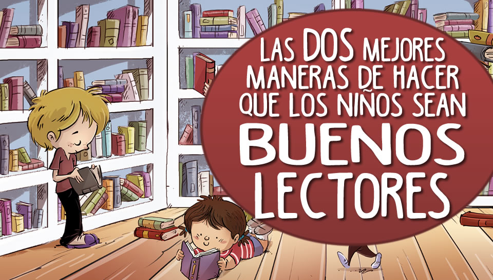 Las dos mejores maneras de hacer que los niños sean buenos lectores